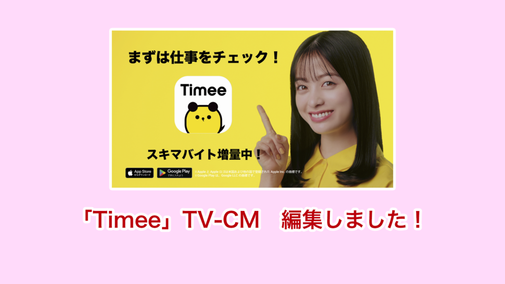 「Timee」CM編集しました！・本日よりオンエアです。 - たかしま映像製作所